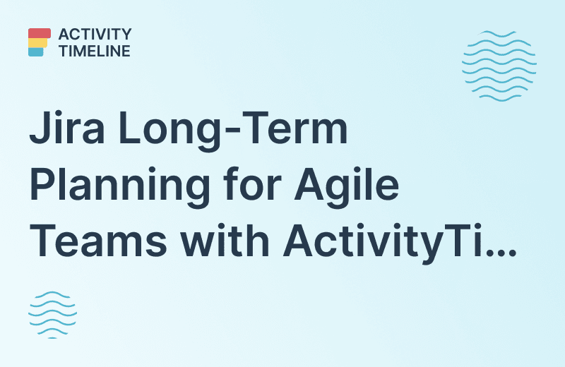Jira Long Term Planning For Agile Teams With Activitytimeline